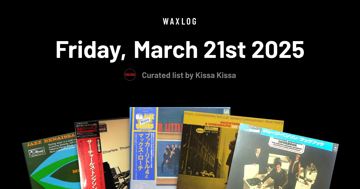Friday, March 21st 2025 - A list by Kissa Kissa • Waxlog